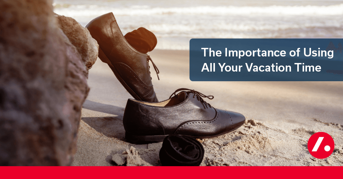 The Importance of Using All Your Vacation Time | Acara Solutions